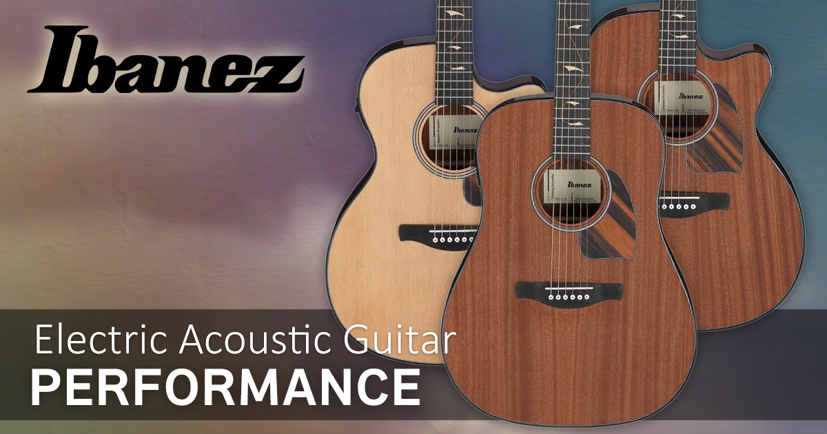 Ibanezエレクトリック・アコースティック・ギター「PERFORMANCE」3種新登場！｜サウンドハウス