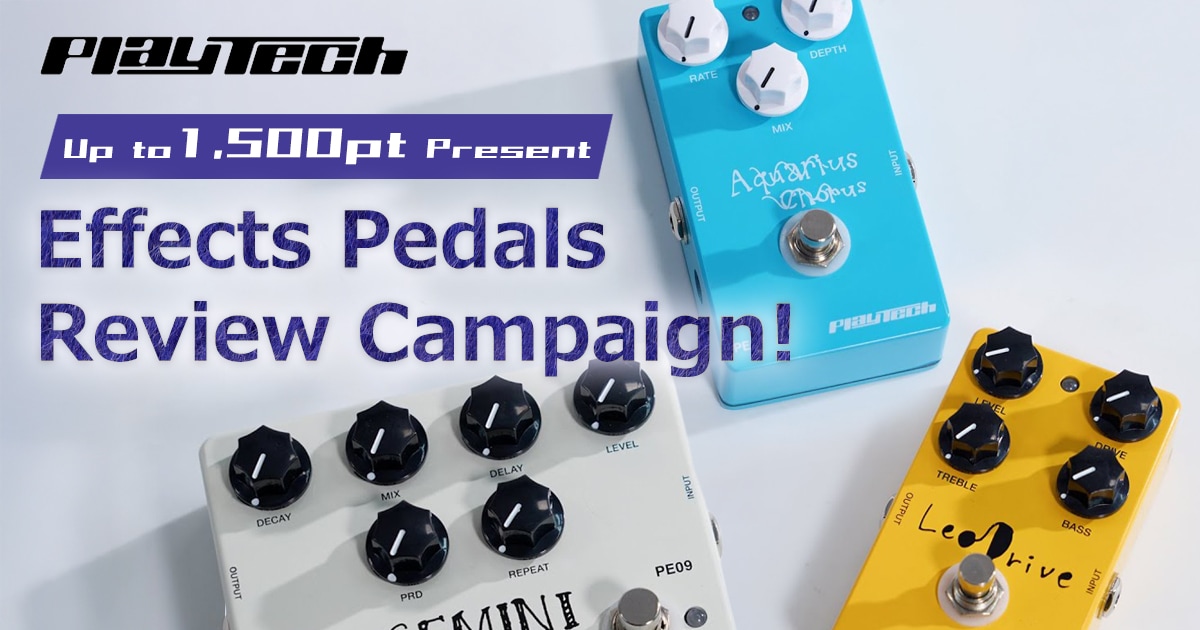 [Up to 1,500 pts Present] PLAYTECH Effects Pedals Review Campaign!｜Sound House