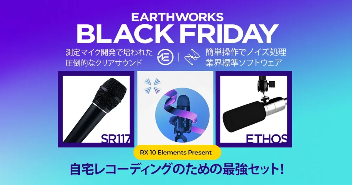 Earthworks Black Friday – SR117/Ethos & iZotope RXで最強の宅録環境を手に入れよう！｜サウンドハウス